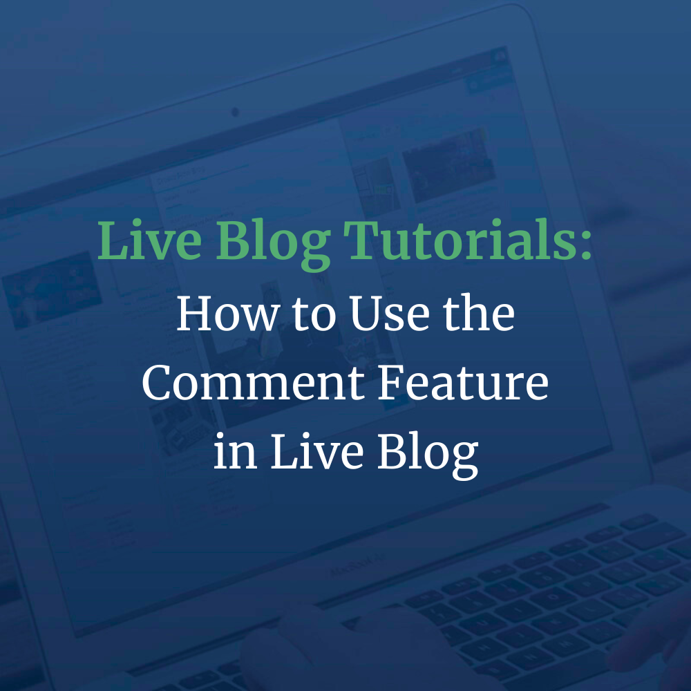 Live Blog Tutorials How To Use The Comment Feature In Live Blog Live Blog 4890