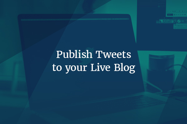 How to publish Tweets to your Live Blog with just one click