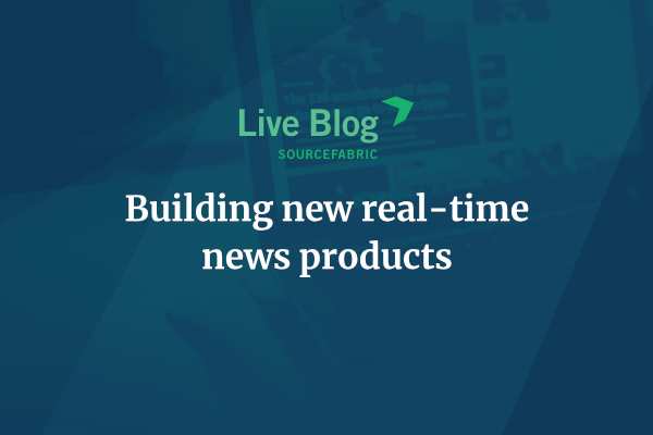 Building New Real-Time News Products with Live Blog