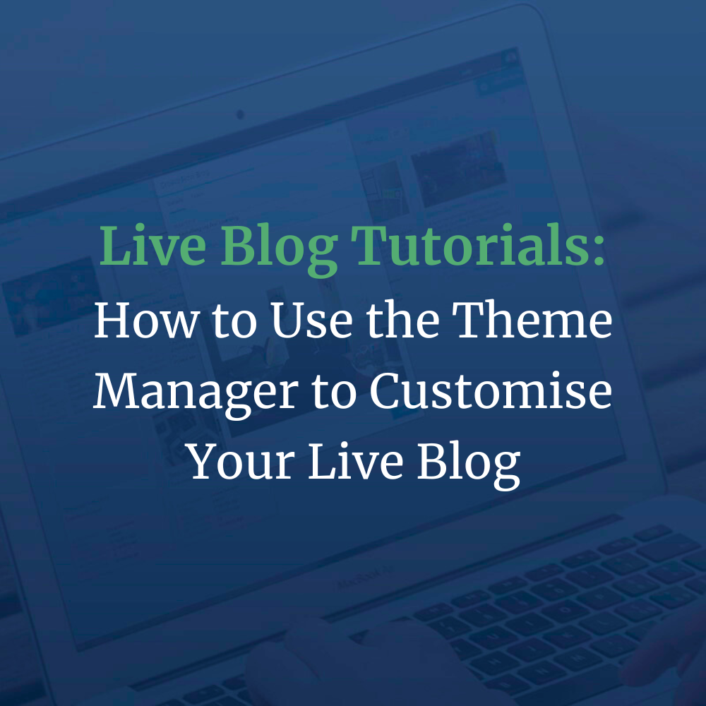 Live Blog Tutorials: How to Use the Theme Manager to Customise Your Live Blog | Live Blog